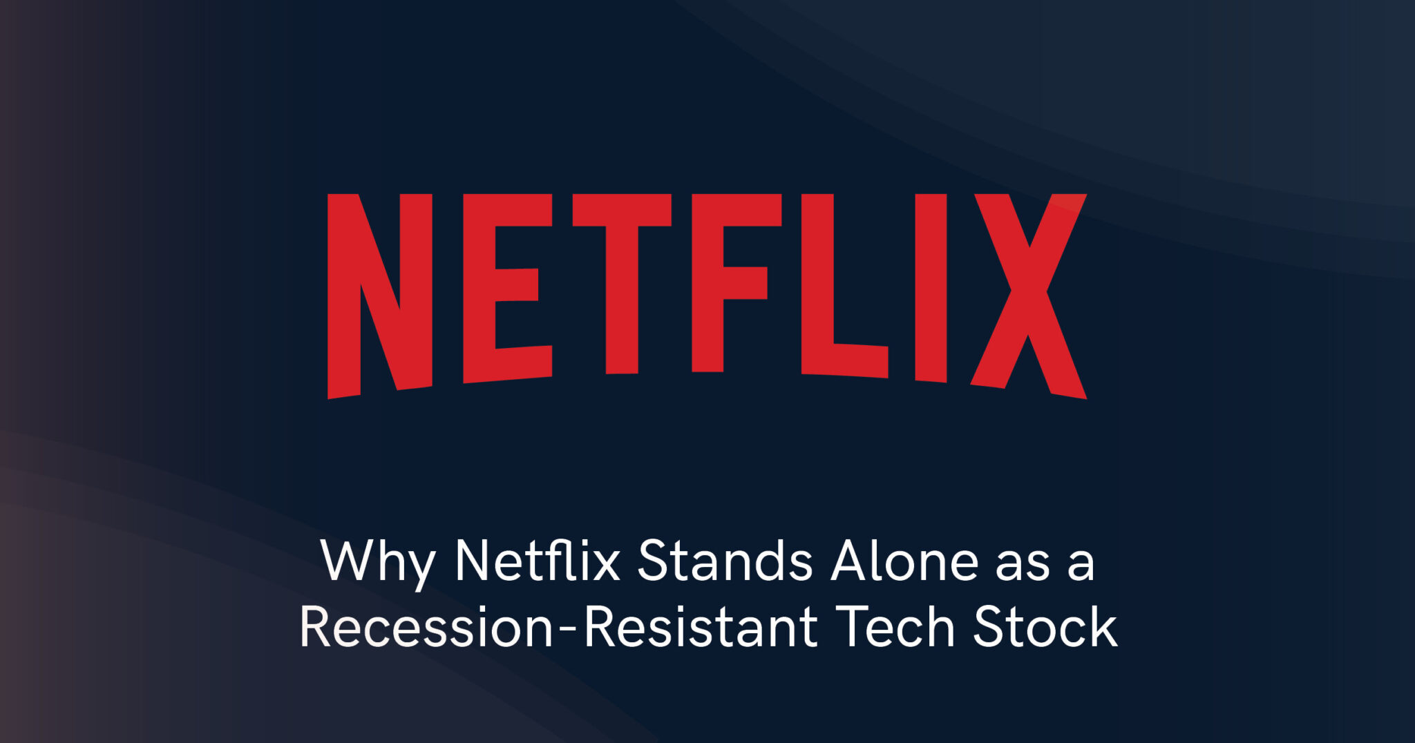 Why Netflix Stands Alone as a Recession-Resistant Tech Stock - Daloopa Blog